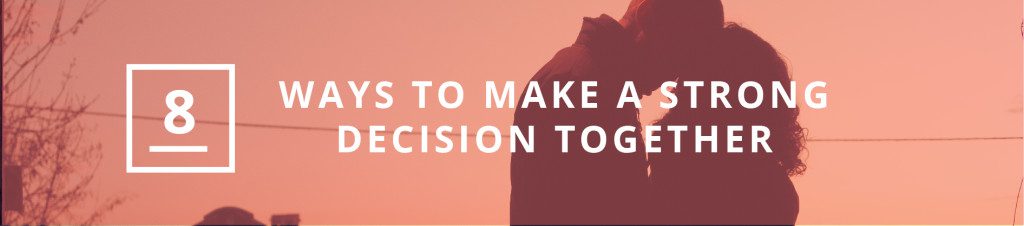8 Ways to Make a Strong Decision Together