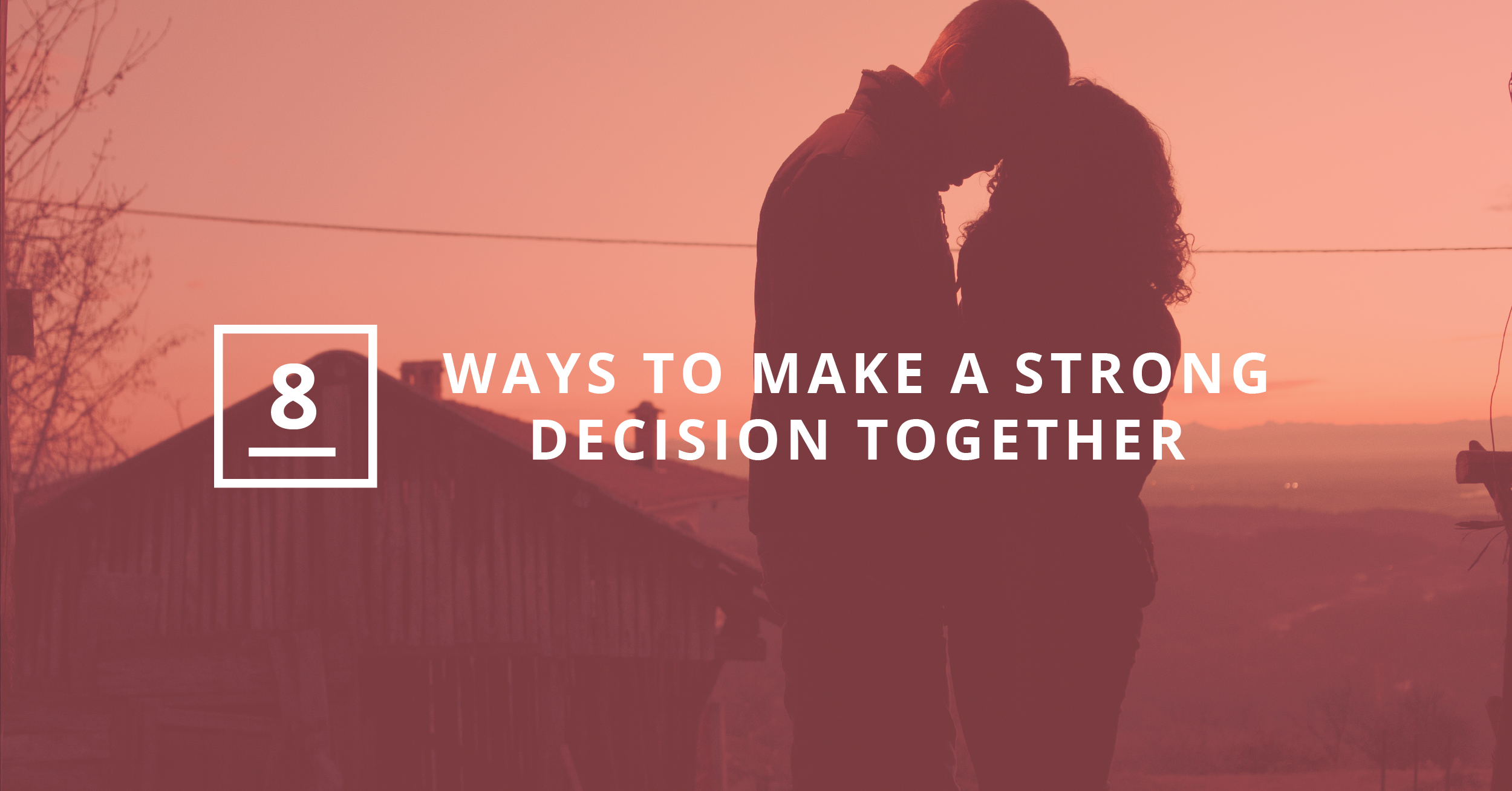 8 Ways to Make a Strong Decision Together