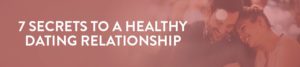 7 Secrets to a Healthy Dating Relationship - SYMBIS Assessment