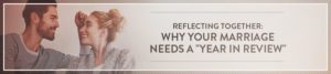 Why Your Marriage Needs a "Year in Review" - SYMBIS Assessment