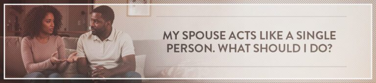 My Spouse Acts Like a Single Person. What Should I Do? - SYMBIS Assessment